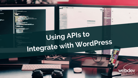 Using APIs to Integrate with WordPress - WebDevStudios.com