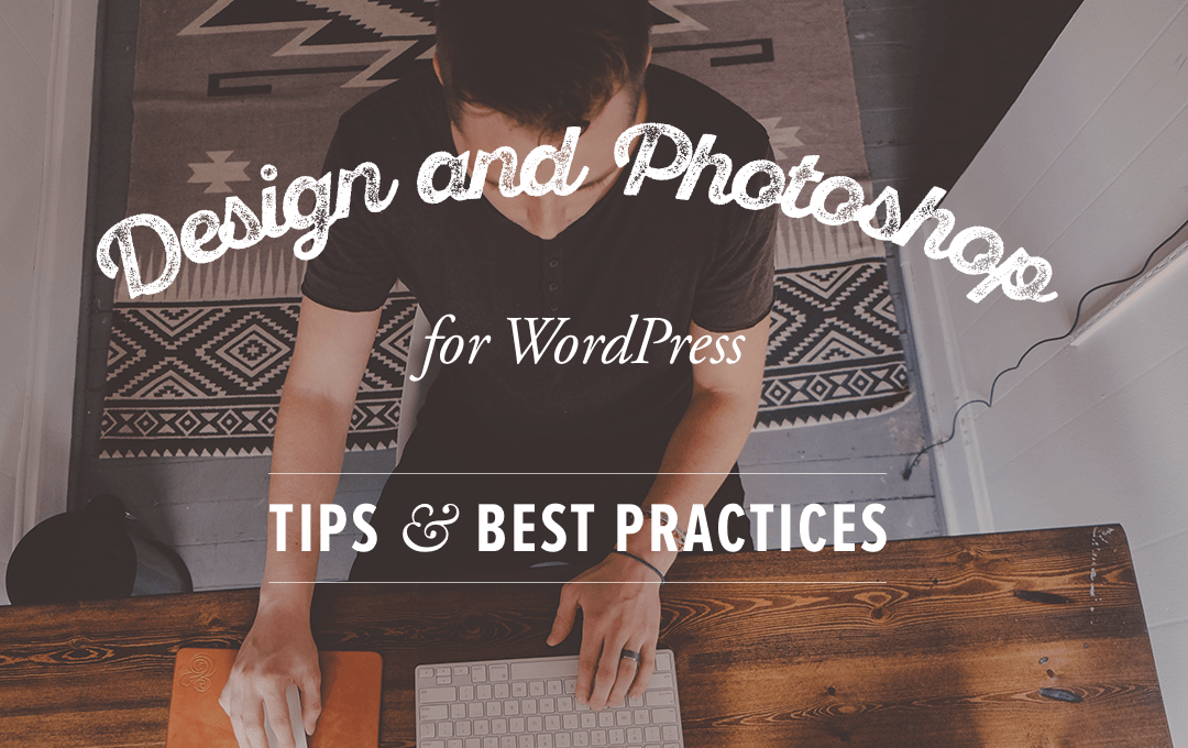 Design and Photoshop for WordPress: Tips & Best Practices - WebDevStudios