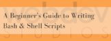 Beginner's Guide to Writing Bash and Shell Scripts