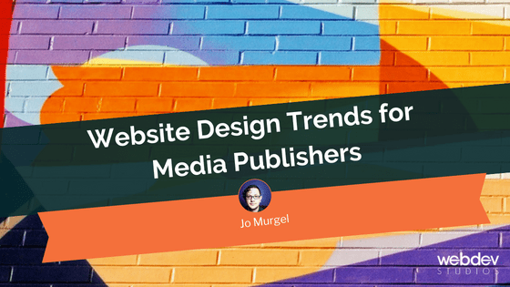 Website Design Trends for Media Publishers - WebDevStudios