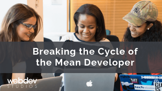 Breaking the Cycle of the Mean Developer - WebDevStudios