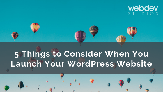 5 Things to Consider When You Launch Your WordPress Website - WebDevStudios