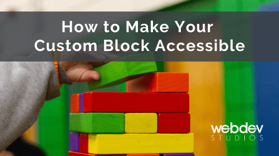How to Make Your Custom Block Accessible - WebDevStudios