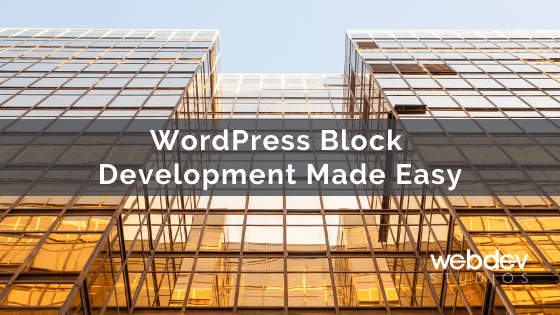 WordPress Block Development Made Easy - WebDevStudios
