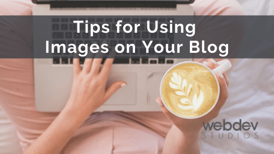 Tips for Using Images on Your Blog - WebDevStudios