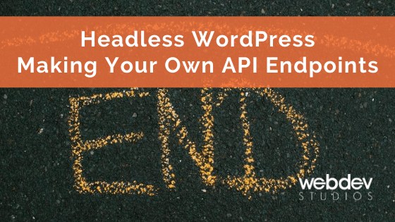 Headless WordPress: Making Your Own API Endpoints - WebDevStudios