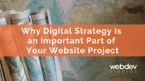 Why Digital Strategy Is an Important Part of Your Website Project - WebDevStudios