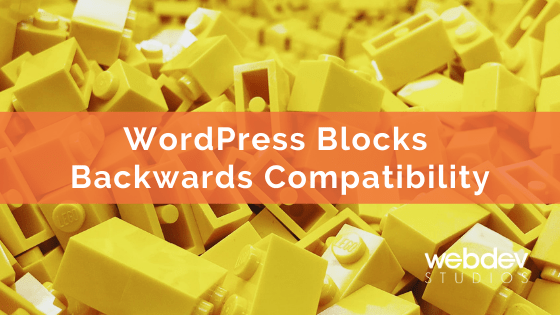WordPress Blocks Backwards Compatibility - WebDevStudios