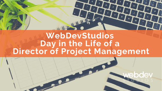 WebDevStudios Day in the Life of a Director of Project Management ...