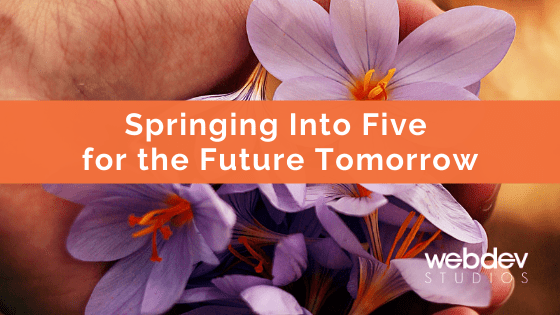 Springing Into Five for the Future Tomorrow - WebDevStudios