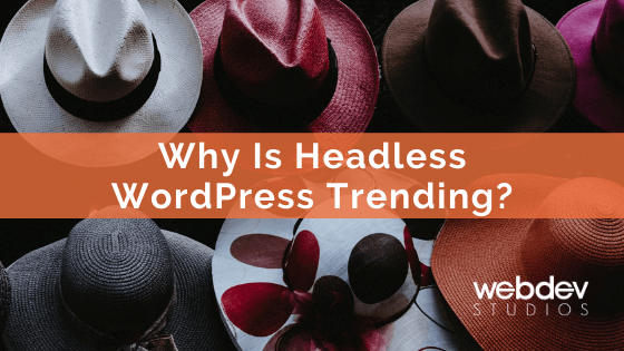 Why Is Headless WordPress Trending? - WebDevStudios