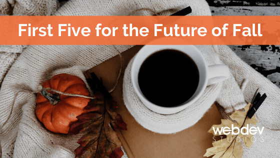 First Five for the Future of Fall - WebDevStudios