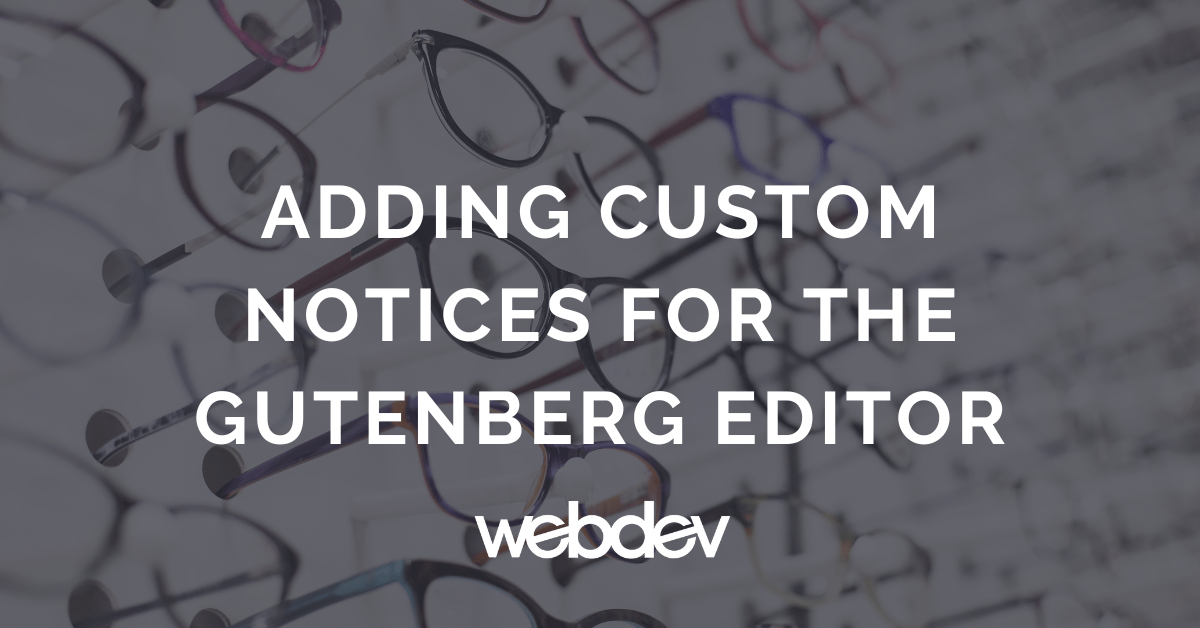 Adding Custom Notices for the Gutenberg Editor - WebDevStudios