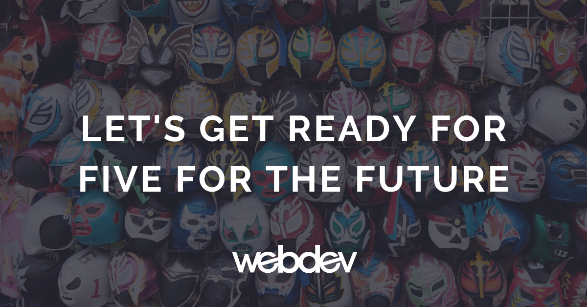 Let's Get Ready for Five for the Future - WebDevStudios Let's Get Ready for Five for the Future - WebDevStudios