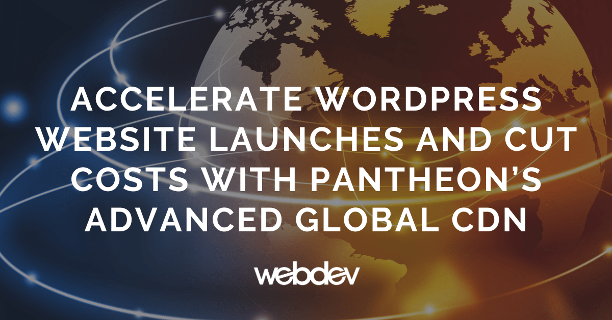 Accelerate WordPress Website Launches and Cut Costs with Pantheon’s Advanced Global CDN ...