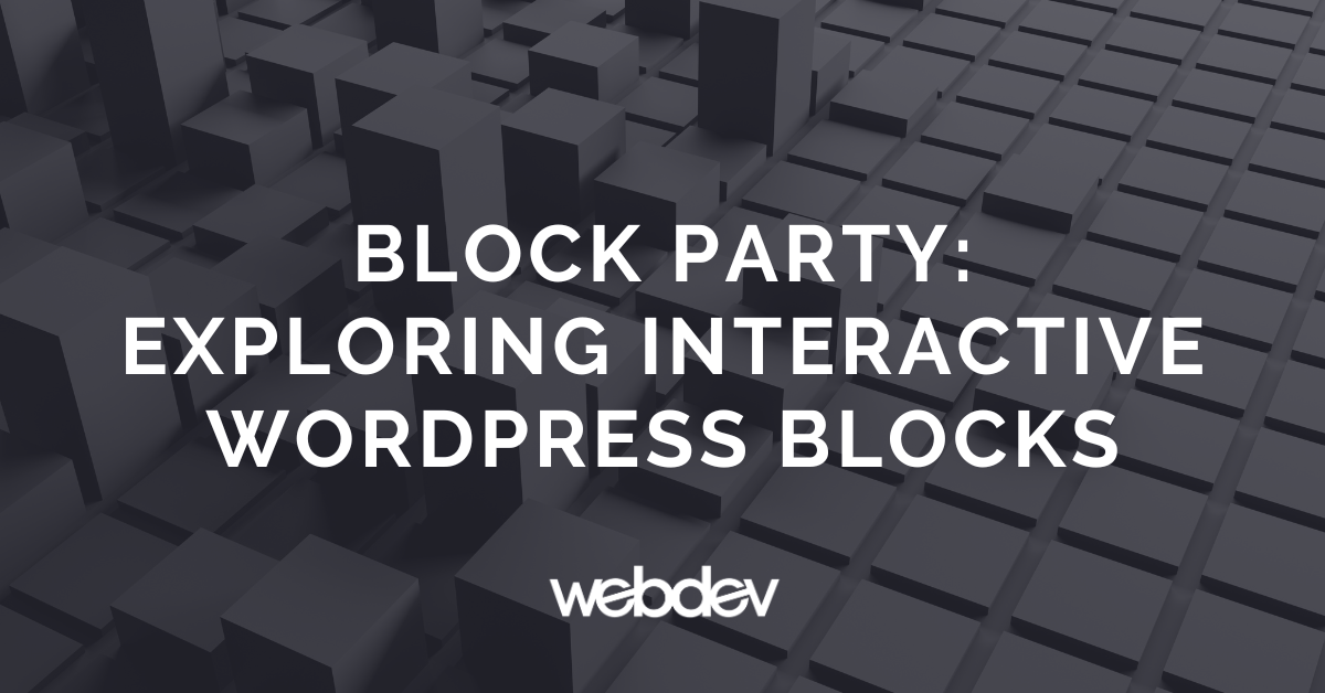 Block Party: Exploring Interactive WordPress Blocks - WebDevStudios