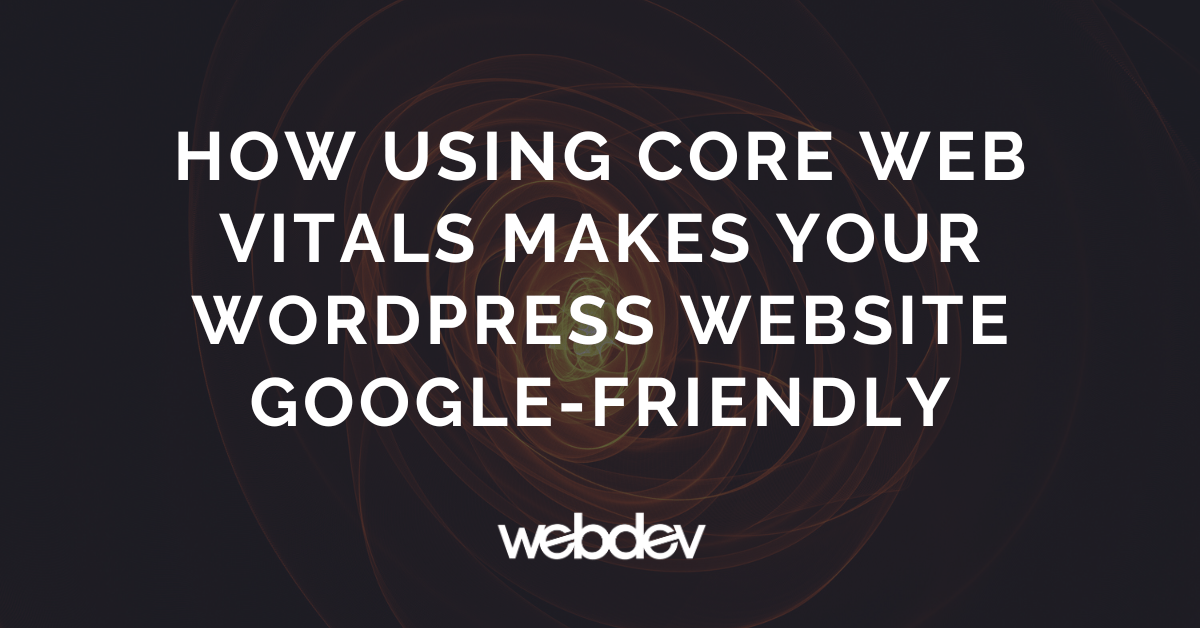 How Using Core Web Vitals Makes Your WordPress Website Google-Friendly - WebDevStudios
