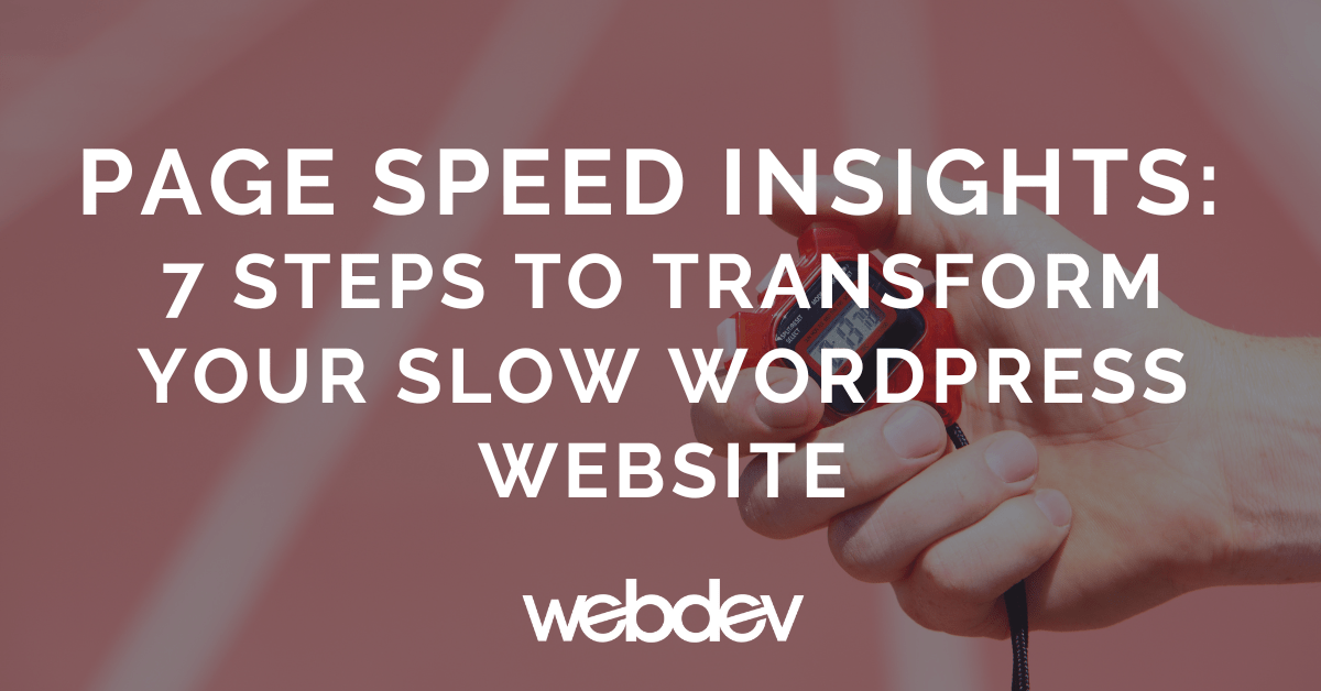 Page Speed Insights: 7 Steps to Transform Your Slow WordPress Website - WebDevStudios
