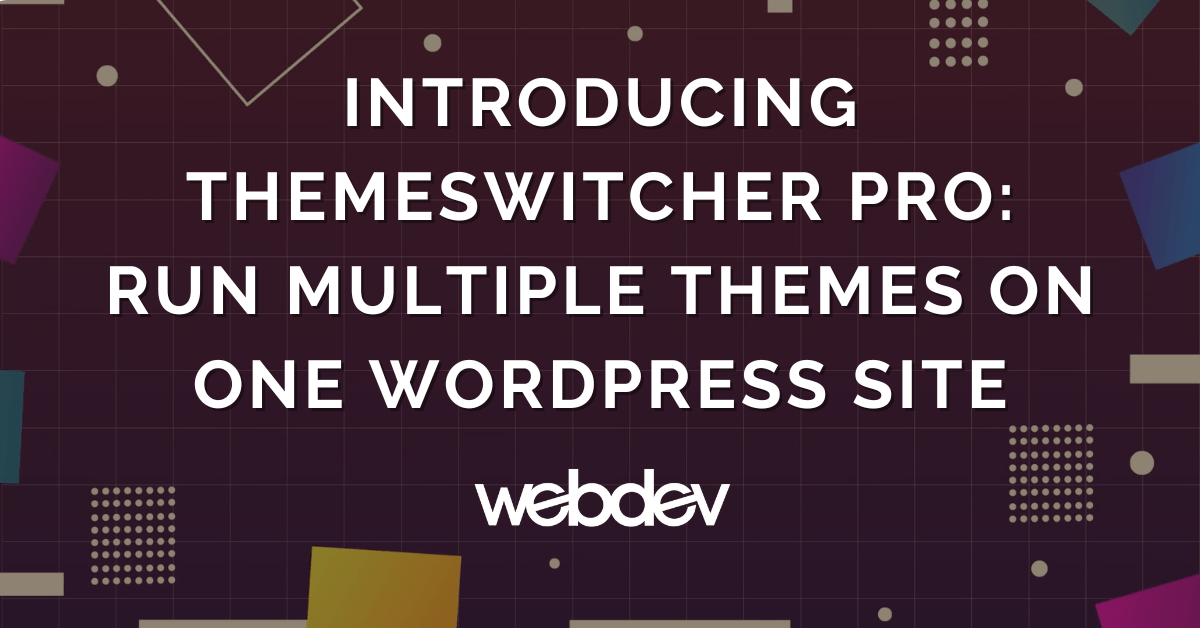 Introducing ThemeSwitcher Pro: Run Multiple Themes on One WordPress Site - WebDevStudios